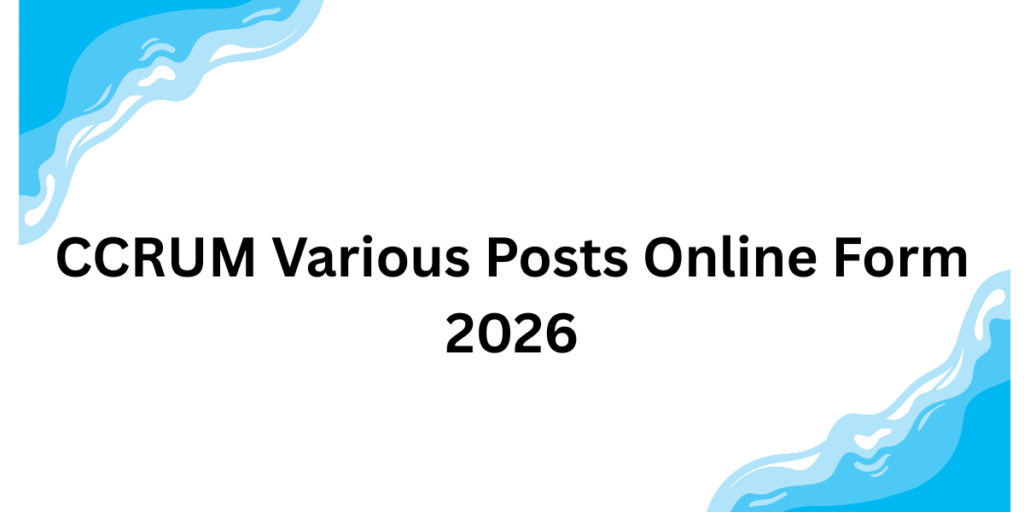 CCRUM Various Posts Online Form 2026: Complete Guide to Latest ...