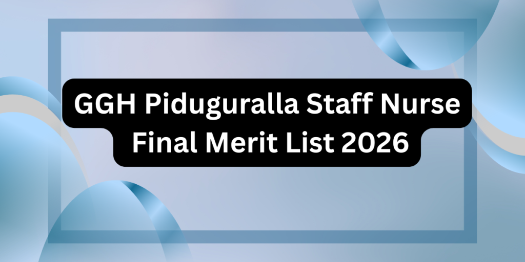 GGH Piduguralla Staff Nurse Final Merit List 2026 Released: Latest ...
