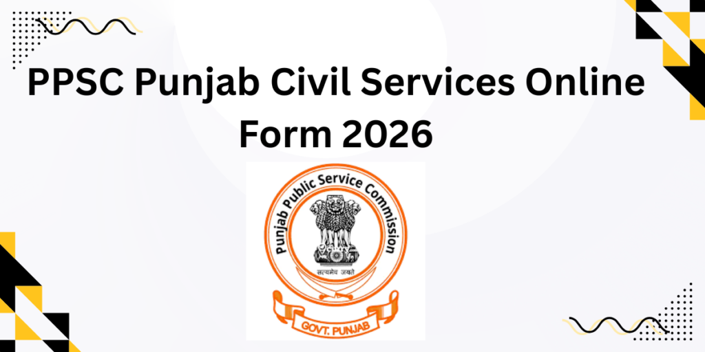 PPSC Punjab Civil Services Online Form 2026: Latest Notification ...