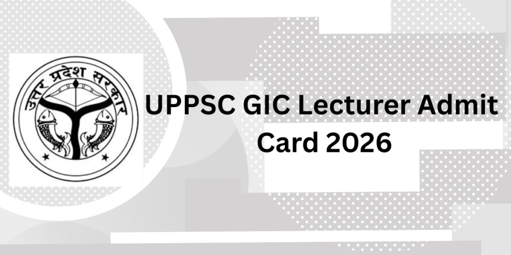 UPPSC GIC Lecturer Admit Card 2026 Released: Direct Download Link, Exam ...